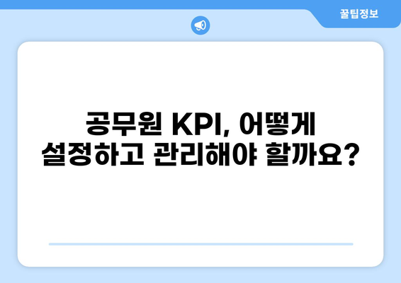 공무원 Kpi 설정 및 관리 가이드 성과 향상을 위한 실질적인 전략 공무원 성과 지표 목표 설정 성과 관리 일상의