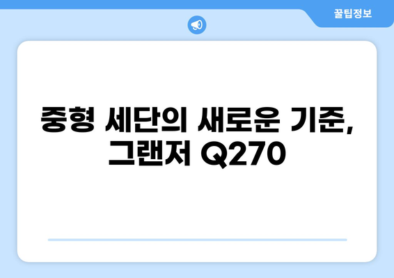 그랜저 Q270| 디자인, 성능, 연비 비교분석 | 중형 세단, 신형 그랜저, 자동차 리뷰 – 일상의 유용한 정보