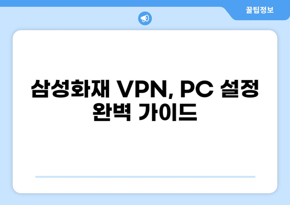 삼성화재 Vpn 연결 가이드 Pc 모바일 설정 방법 및 문제 해결 팁 삼성화재 원격 접속 보안 설정 Faq